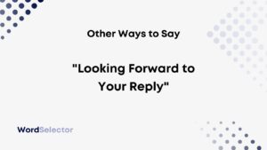 Other Ways to Say “Looking Forward to Your Reply” - WordSelector