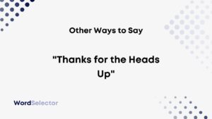 Other Ways to Say “Thanks for the Heads Up” - WordSelector