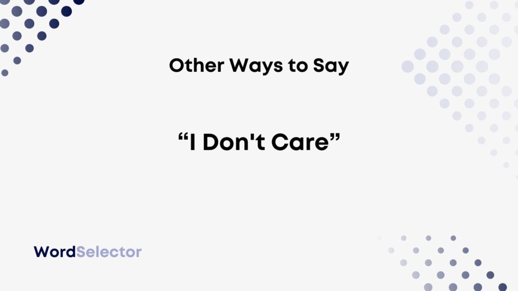 12 Other Ways To Say I Don t Care WordSelector 12 Other Ways To Say I Don t Care WordSelector