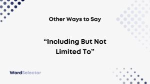 Other Ways to Say “Including But Not Limited To” - WordSelector