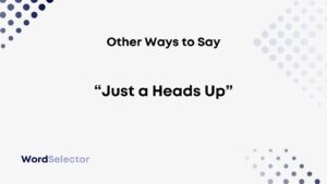 Other Ways to Say “Just a Heads Up” - WordSelector