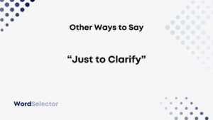 Other Ways to Say “Just to Clarify” - WordSelector