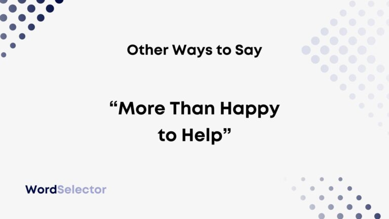 Other Ways to Say “More Than Happy to Help” - WordSelector