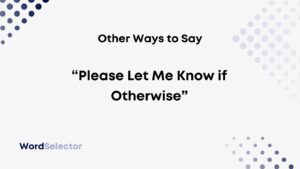 Other Ways to Say “Please Let Me Know if Otherwise” - WordSelector