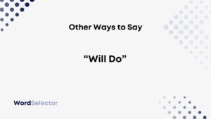 Other Ways to Say “Will Do” - WordSelector
