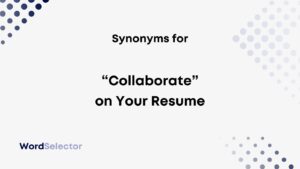 Synonyms for “Collaborate” on Your Resume - WordSelector