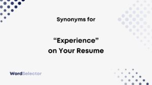Synonyms for “Experience” on Your Resume - WordSelector