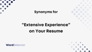 Synonyms for “Extensive Experience” on Your Resume - WordSelector