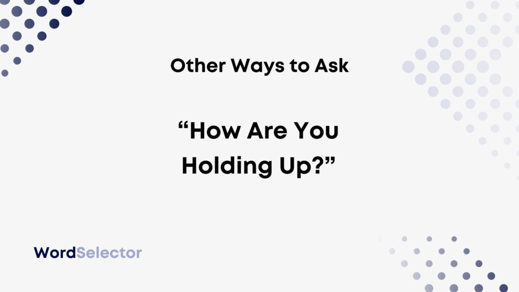 Other Ways to Ask “How Are You Holding Up?” - WordSelector