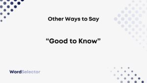 Other Ways to Say “Good to Know” - WordSelector