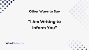 Other Ways to Say “I Am Writing to Inform You” - WordSelector