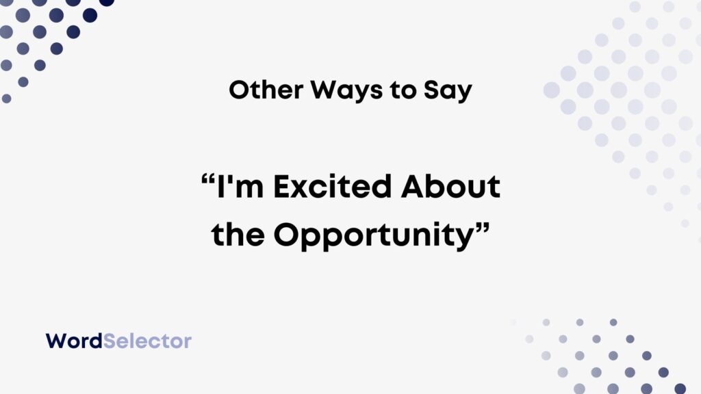 Other Ways to Say “I'm Excited About the Opportunity” - WordSelector