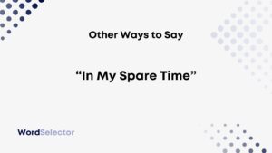 Other Ways to Say “In My Spare Time” - WordSelector