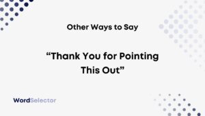 Other Ways to Say “Thank You for Pointing This Out” - WordSelector