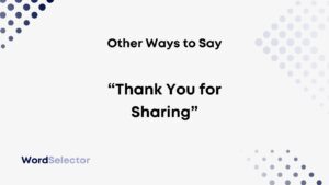 Other Ways to Say “Thank You for Sharing” - WordSelector
