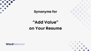 Synonyms for “Add Value” on Your Resume - WordSelector