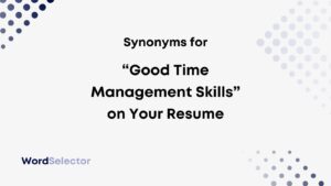 Synonyms for “Good Time Management Skills” on a Resume - WordSelector