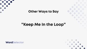 Other Ways to Say “Keep Me In the Loop” - WordSelector
