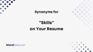 Synonyms for “Skills” on Your Resume - WordSelector
