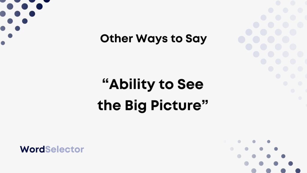 15 Other Ways To Say Ability To See The Big Picture WordSelector 15-other-ways-to-say-ability-to-see-the-big-picture-wordselector