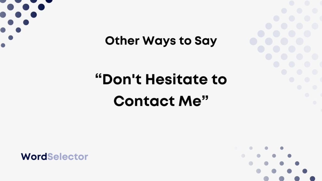 Other Ways to Say “Don't Hesitate to Contact Me” - WordSelector