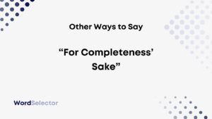 Other Ways to Say “For Completeness’ Sake” - WordSelector