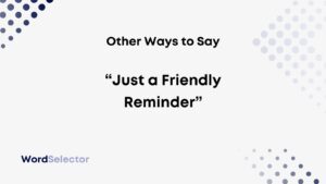 Other Ways to Say “Just a Friendly Reminder” - WordSelector