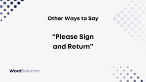 Other Ways to Say “Please Sign and Return” - WordSelector