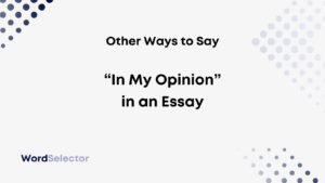 Other Ways to Say “In My Opinion” in an Essay - WordSelector