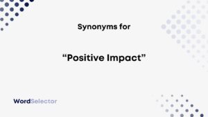 Synonyms for “Positive Impact” - WordSelector