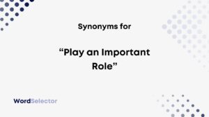 Synonyms for “Play an Important Role” - WordSelector