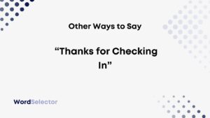 Other Ways to Say “Thanks for Checking In” - WordSelector