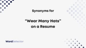 Synonyms for "Wear Many Hats" on Your Resume - WordSelector
