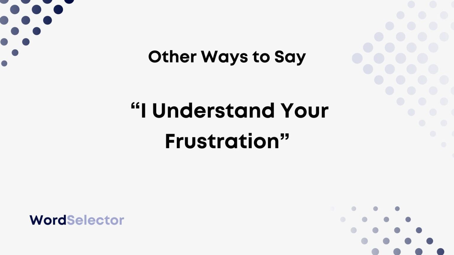 Other Ways to Say "I Understand Your Frustration" - WordSelector