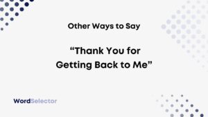 Other Ways to Say "Thank You for Getting Back to Me” - WordSelector