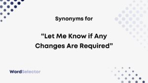 Synonyms for "Let Me Know if Any Changes Are Required" - WordSelector