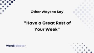 Other Ways to Say “Have a Great Rest of Your Week” - WordSelector