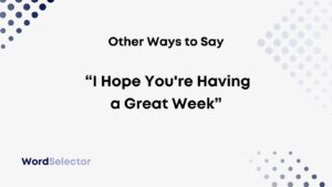 Other Ways to Say “I Hope You're Having a Great Week” - WordSelector