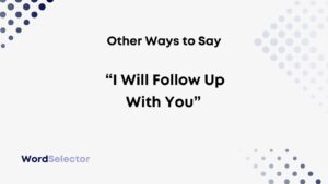 Other Ways to Say "I Will Follow Up With You" - WordSelector
