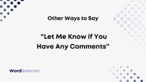 Other Ways to Say "Let Me Know if You Have Any Comments" - WordSelector