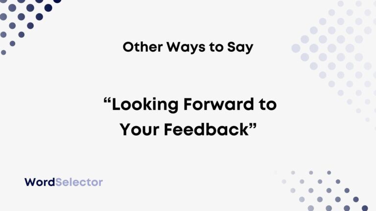 Other Ways to Say "Looking Forward to Your Feedback" - WordSelector