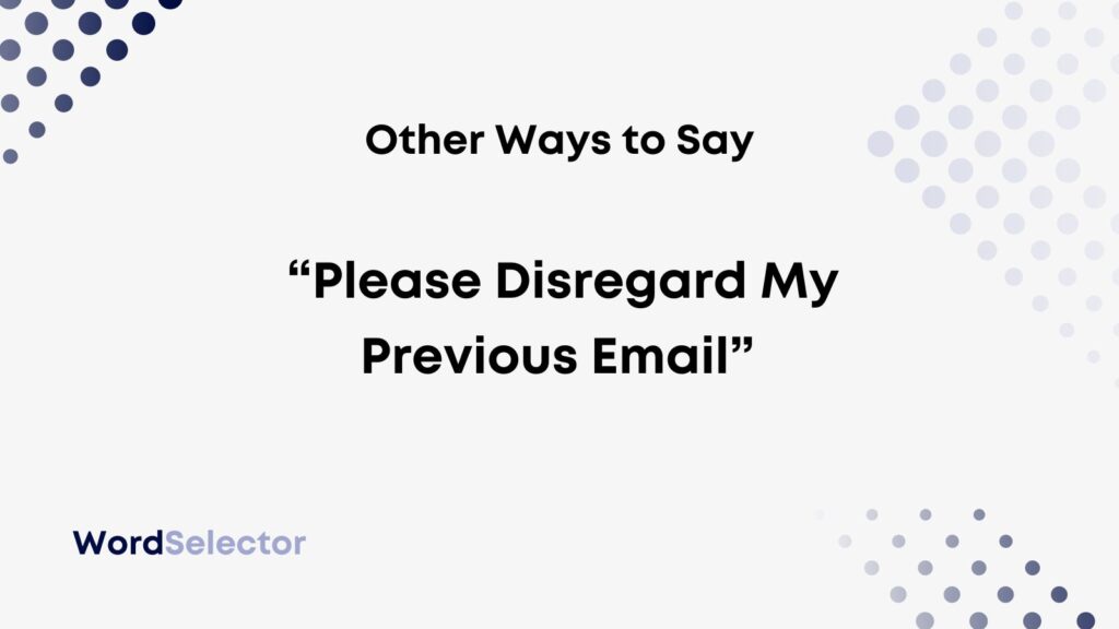 Other Ways to Say "Please Disregard My Previous Email" - WordSelector