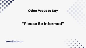 Other Ways to Say "Please Be Informed" - WordSelector