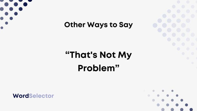 Other Ways to Say “That's Not My Problem” - WordSelector