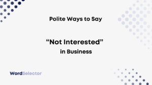 Polite Ways to Say “Not Interested” in Business - WordSelector