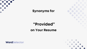 Synonyms for "Provided" on Your Resume - WordSelector
