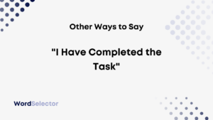 Other Ways to Say "I Have Completed the Task" - WordSelector