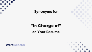 Synonyms for “In Charge of” on Your Resume - WordSelector