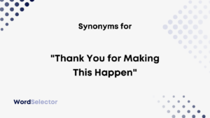 Synonyms for "Thank You for Making This Happen" - WordSelector