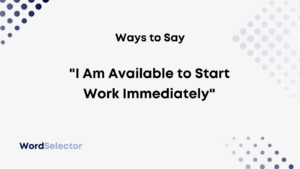 Ways to Say "I Am Available to Start Work Immediately" - WordSelector
